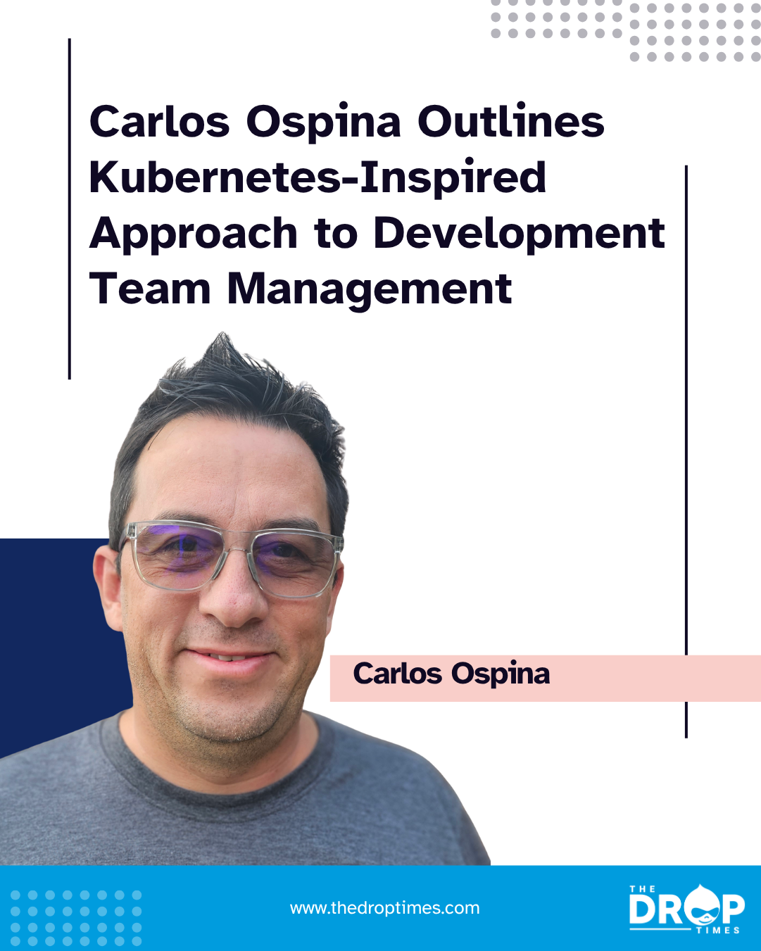 Carlos Ospina Outlines Kubernetes-Inspired Approach to Development Team ...