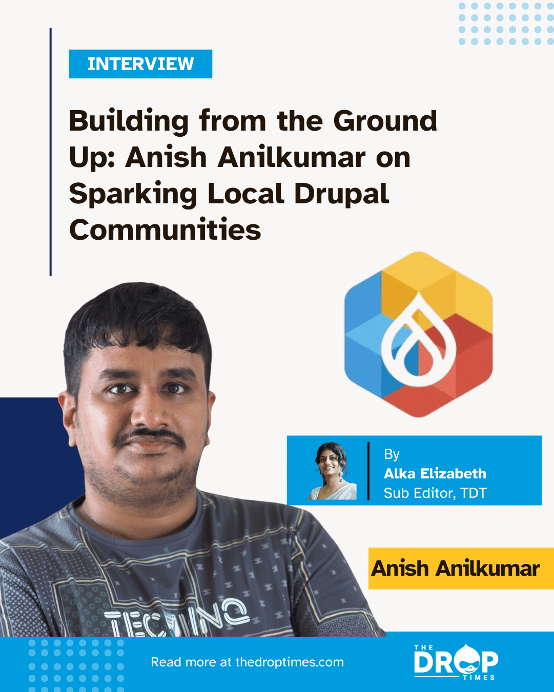 Building from the Ground Up: Anish Anilkumar on Sparking Local Drupal Communities