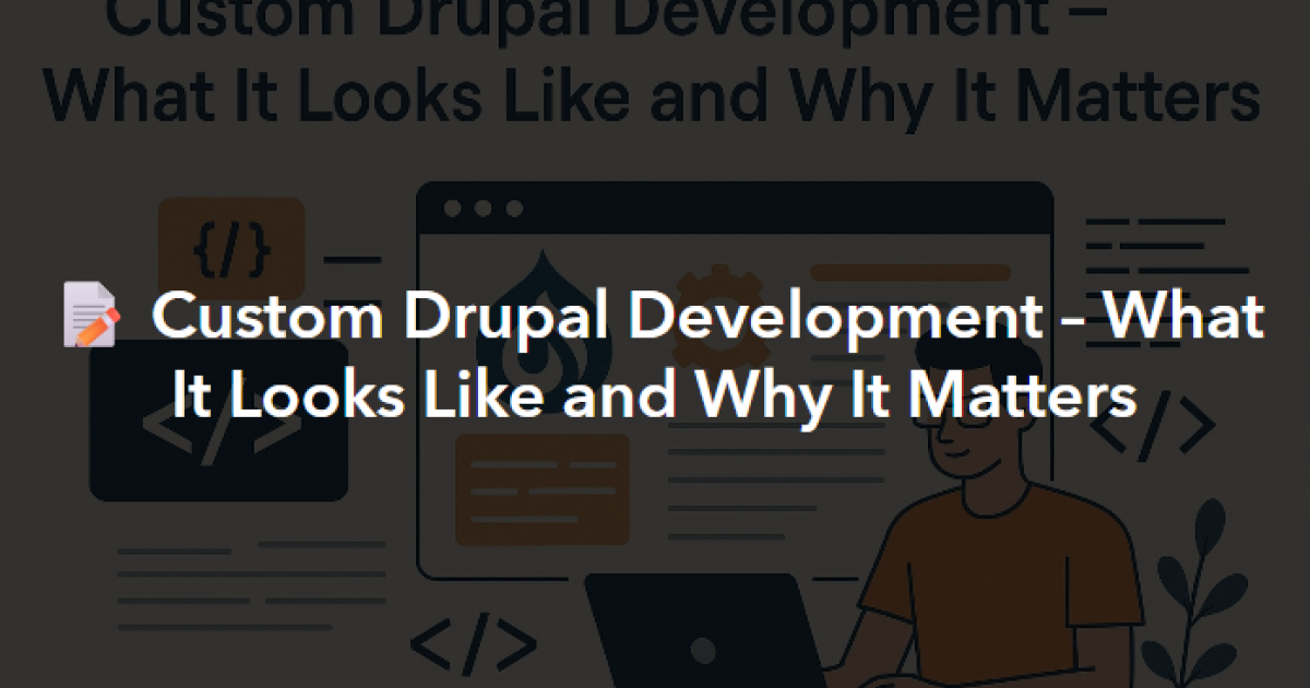Custom Drupal Development: Key Benefits and Use Cases