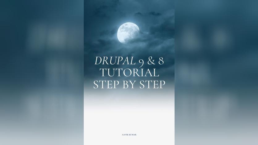Drupal 9 & D8 From Scratch Step by Step Tutorial by Aavik Kumar
